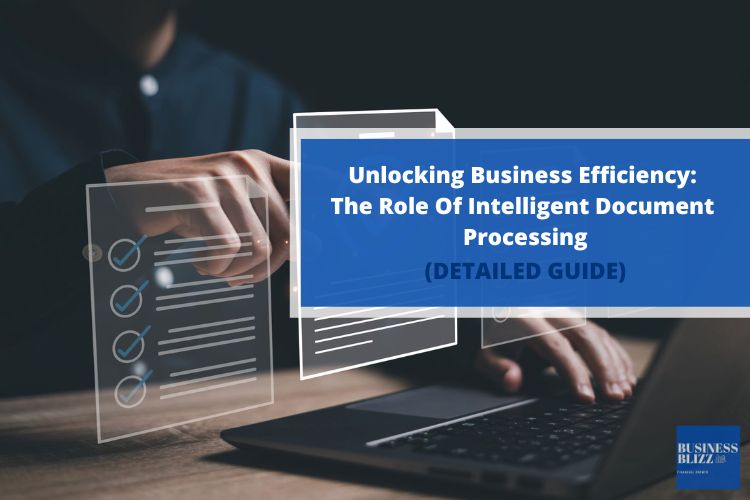 Unlocking Business Efficiency: The Role Of Intelligent Document Processing - BusinessBlizz